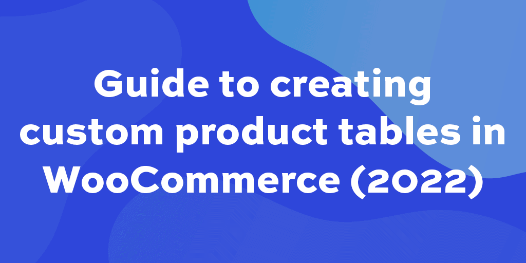 Guide to creating custom product tables in WooCommerce (2023)