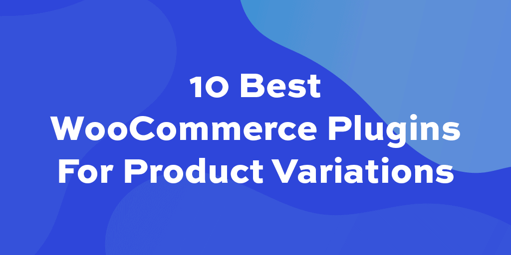 10 Best Woocommerce Plugins For Product Variations