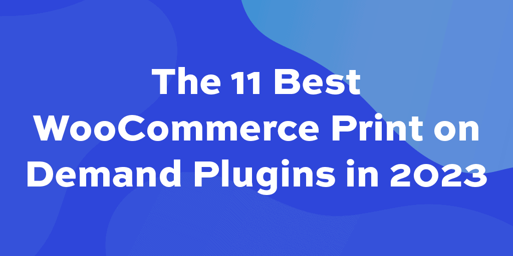 The 9 Best WooCommerce Print On Demand Plugins - Plugin Republic