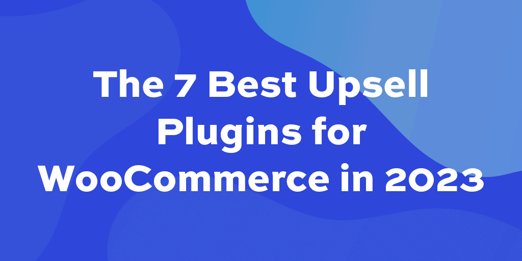 The 7 best upsell plugins for WooCommerce in 2023