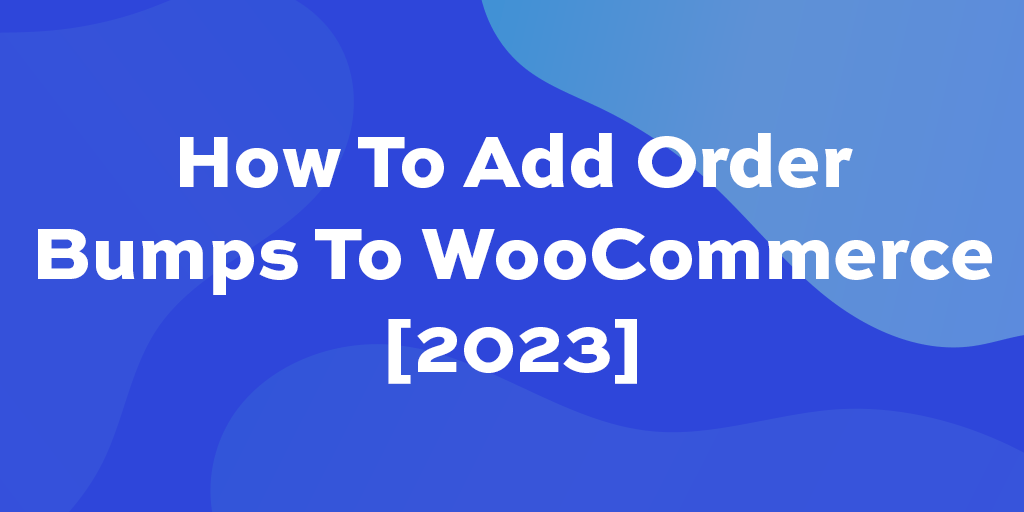 How to add order bumps to WooCommerce [2023]