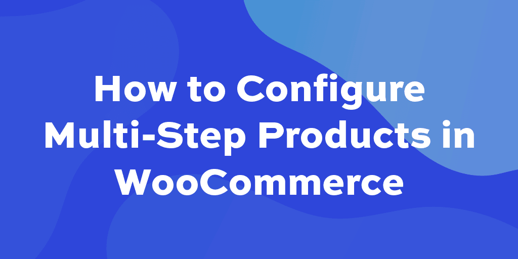 How to configure multi-step products in WooCommerce