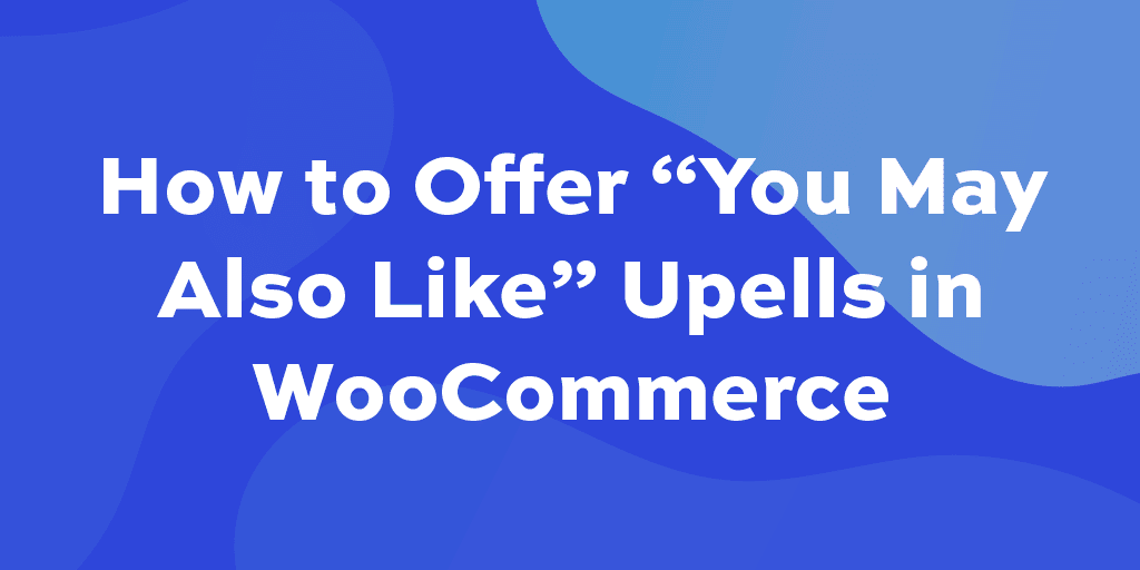 How to offer “You May Also Like” upsells in WooCommerce
